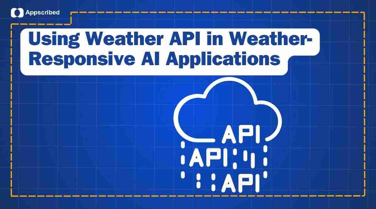 Using Weather API In Weather-Responsive AI Applications | Appscribed